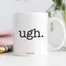 Ugh Mug, Coffee Mug, but First Coffee, Funny Coffee Mugs, Sassy Mug ...