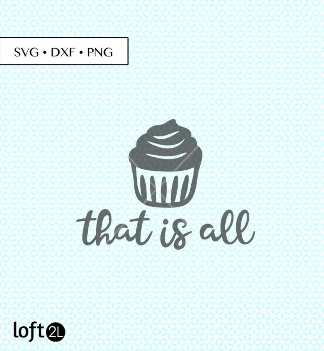 Cupcake That is All SVG DXF Cut • Cupcake Saying Svg • Cupcake SVG ...