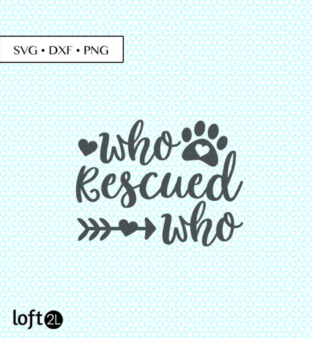 Who Rescued Who Animal Paw SVG DXF Png Cut Files • Rescue Animal Svg ...