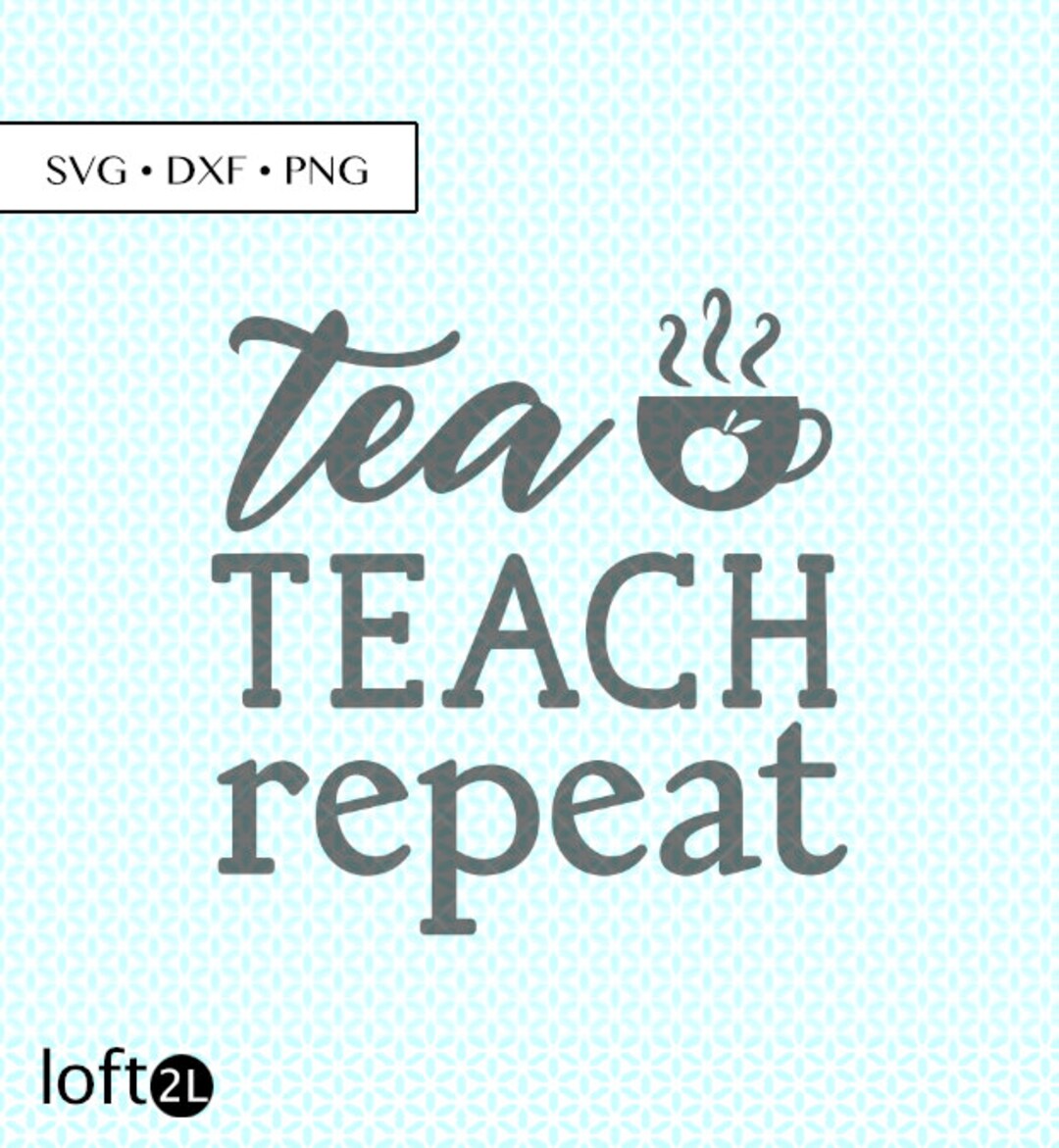 Teacher Tea Teach Repeat SVG, Teacher Tea Svg, Teacher Tea DXF, Teacher ...