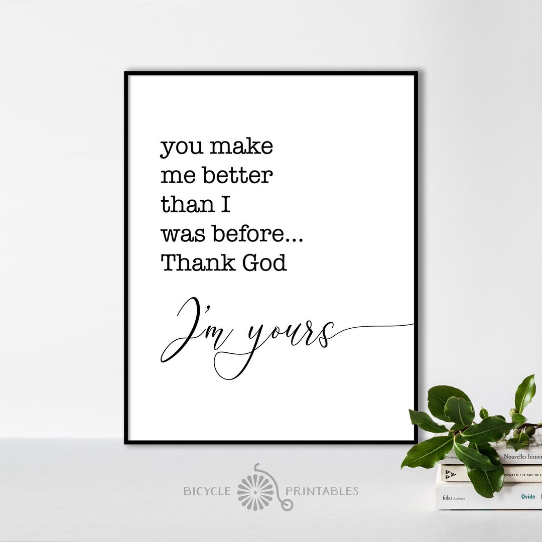 You Make Me Better Than I Was Before Thank God I'm Yours, Printable ...