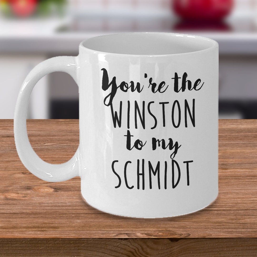 New Girl Mug - Youre the Winston to My Schmidt - TV Show Humor Schmidt ...