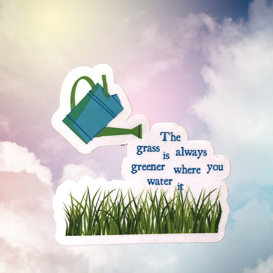 The Grass is Always Greener Where You Water It Waterproof Sticker ...