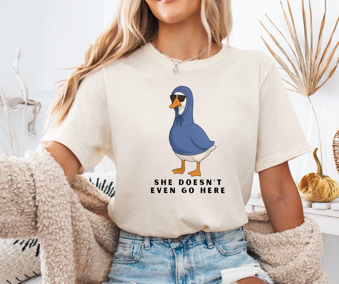 She Doesn't Even Go Here Mean Girls Shirt, Silly Goose Shirt, Funny ...