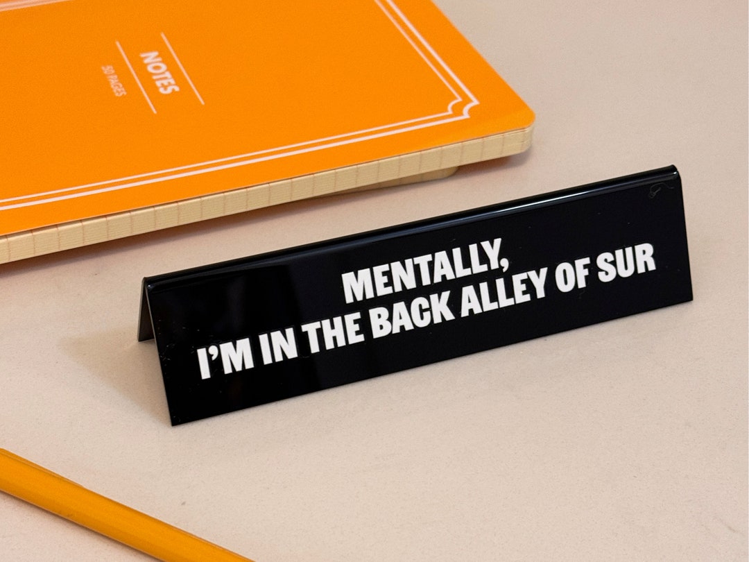 Desk Sign - Mentally, I'm in the Back Alley of SUR - Etsy