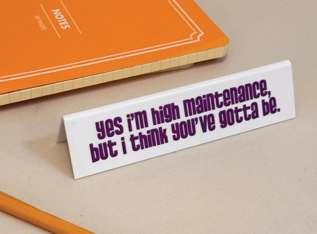 Desk Sign - Yes I'm High Maintenance, but I Think You've Gotta Be - Etsy