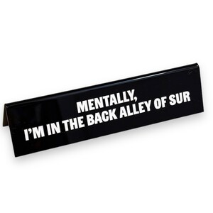 Desk Sign - Mentally, I'm in the Back Alley of SUR - Etsy