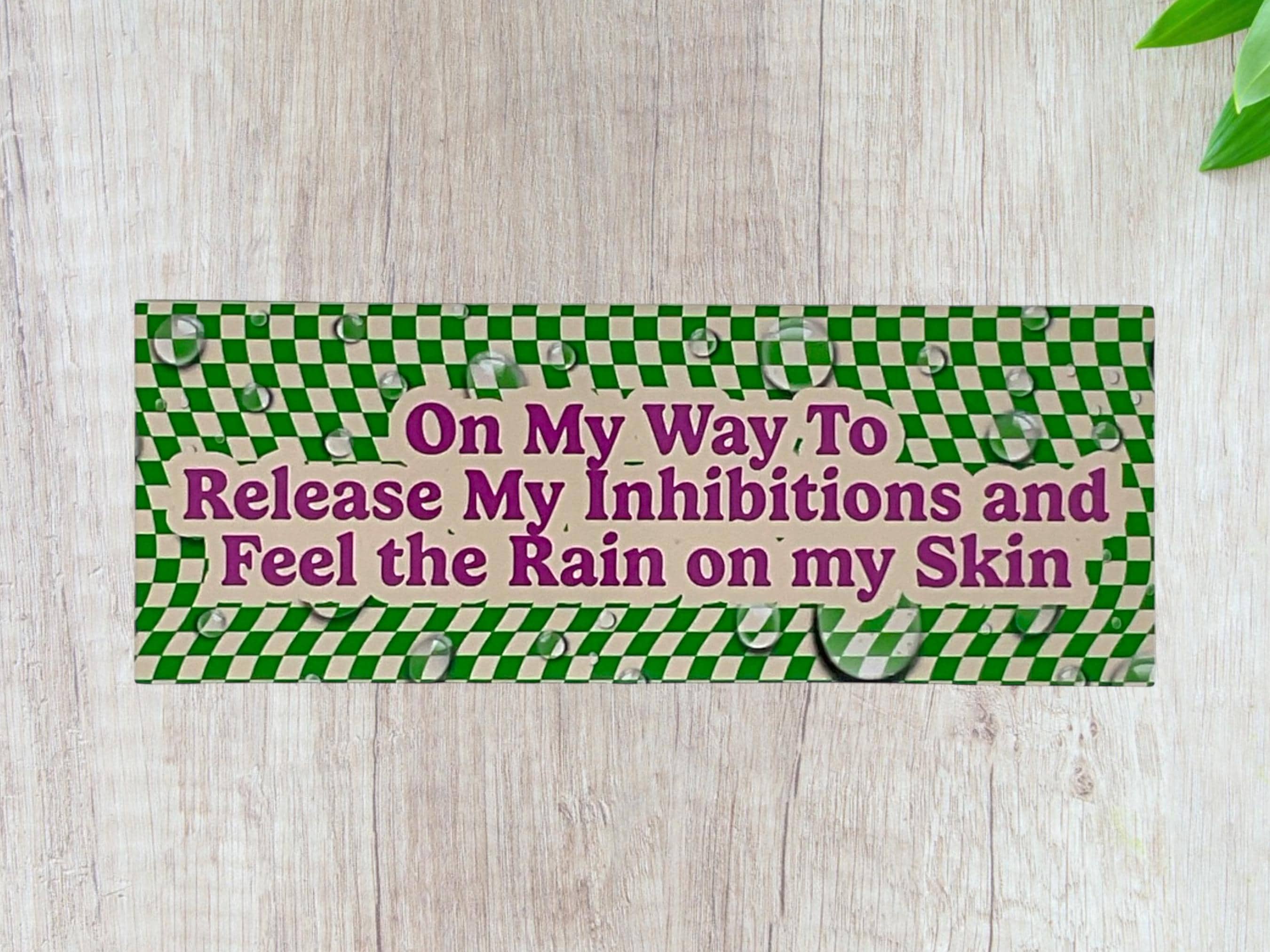 On My Way to Release My Inhibitions and Feel the Rain on My Skin Bumper ...