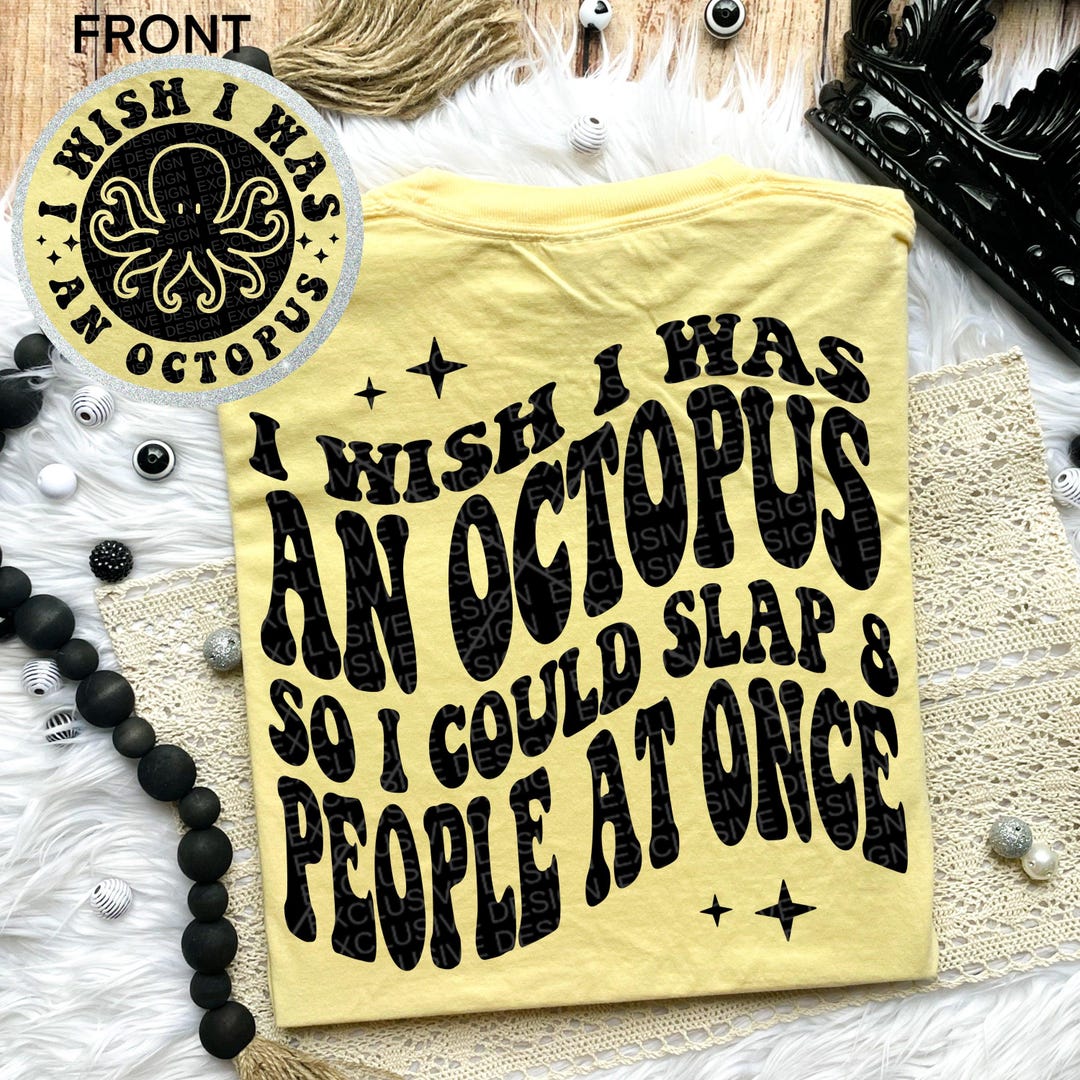 I Wish I Was an Octopus so I Could Slap 8 People at Once Tee - Etsy
