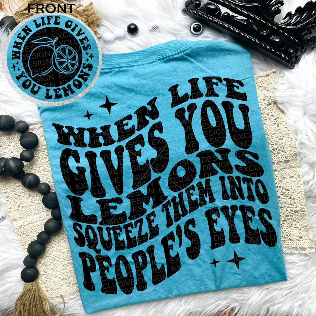 When Life Gives You Lemons Squeeze the Into People's Eyes Tee - Etsy