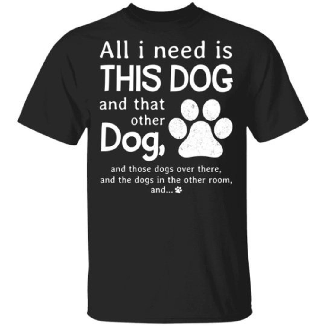 All I Need is Dog T-shirt Dog Lover Gifts Dog Mom T-shirt Dog Mom Gift ...
