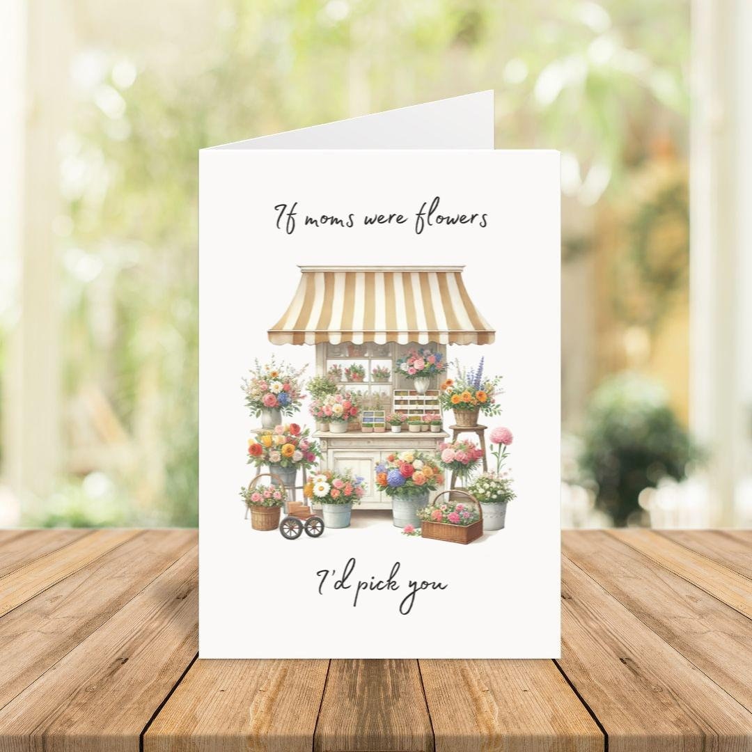 Mother’s Day Card - If Moms Were Flowers, I’d Pick You - Floral ...