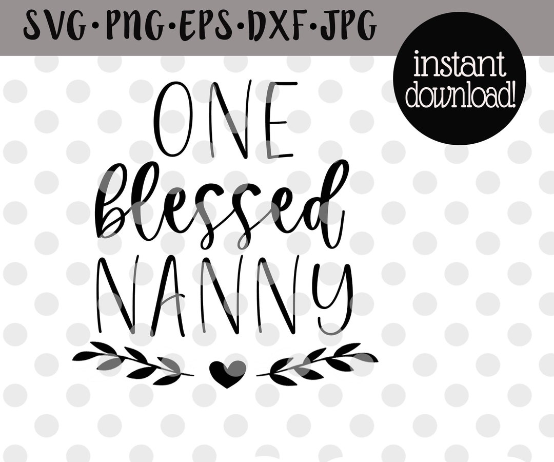 One Blessed Nanny Saying Grandmother Svg Mothers Day Svg Grandma Svg ...
