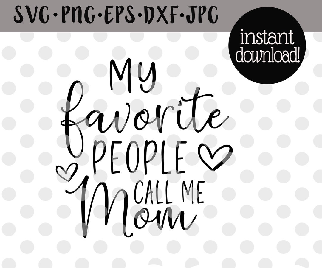 Mom Svg Mothers Day Svg Files for Cricut My Favorite People Call Me Mom ...