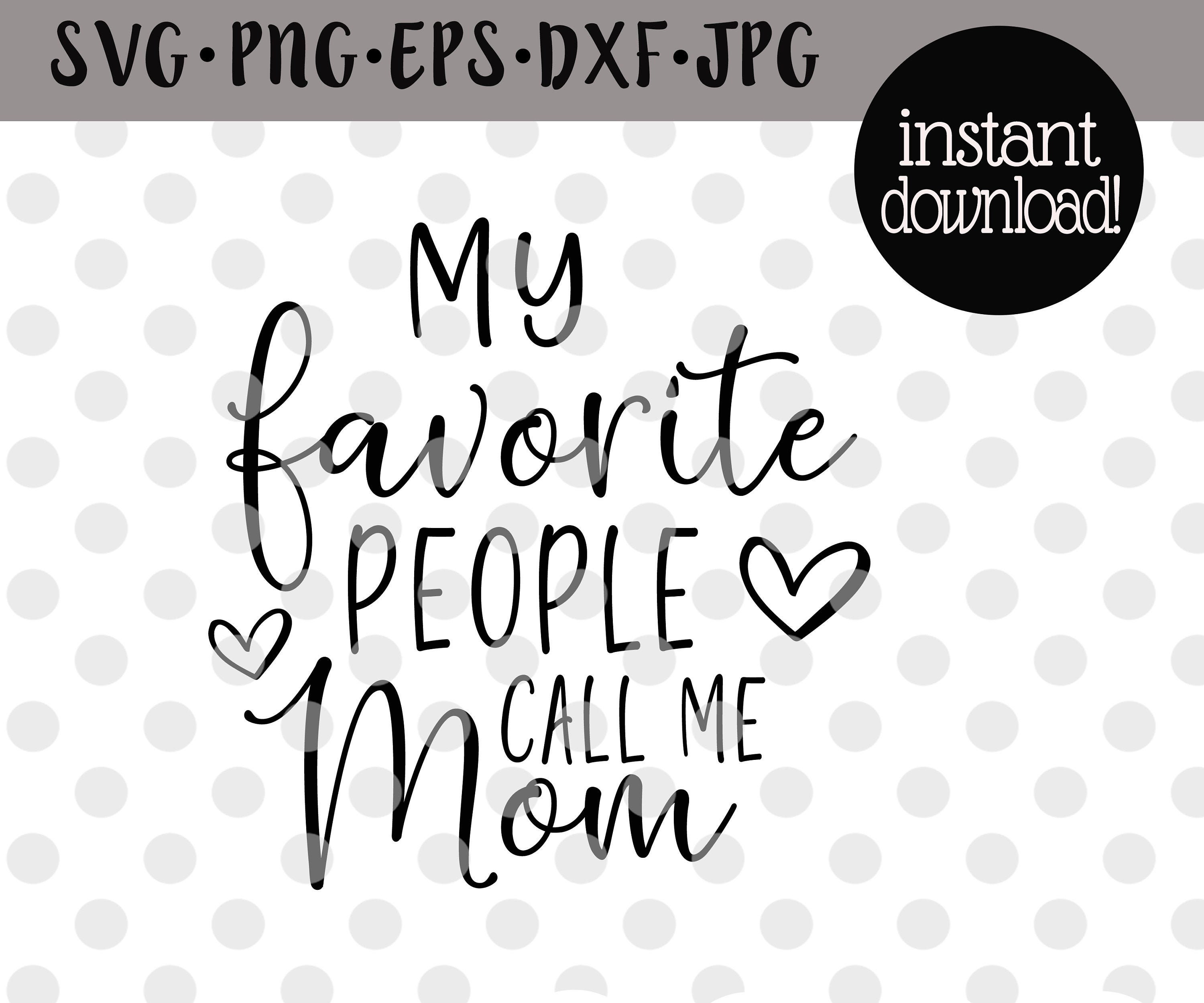My Favorite People Call Me Mom Svg Mom Sayings Svg Mothers Day Etsy