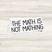The Math is Not Mathing Sticker | Waterbottle Sticker | Laptop Sticker ...