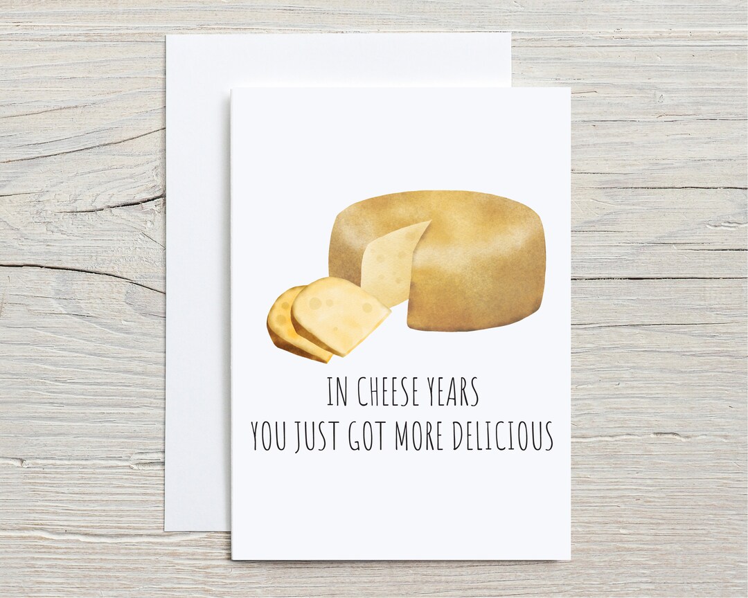 In Cheese Years You Just Got More Delicious Birthday Card Older ...