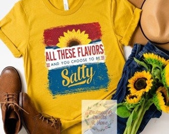 ALL THESE FLAVORS and You Choose to Be Salty T-shirt All These Flavors ...