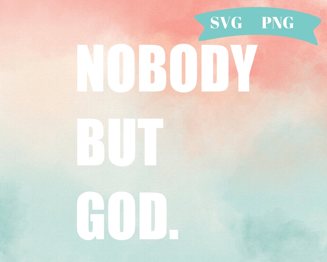 Nobody but God SVG & PNG - Etsy
