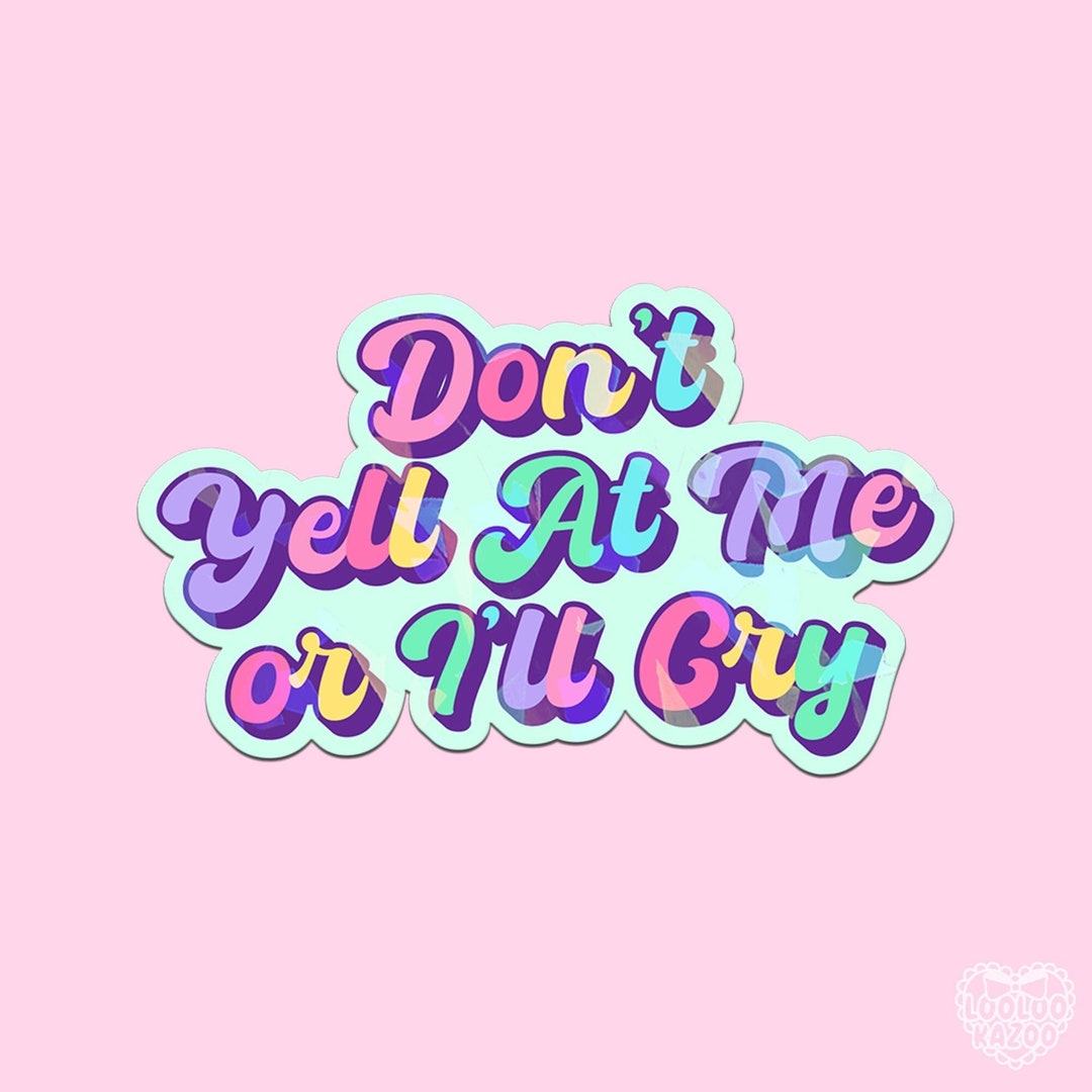 Holographic Don't Yell at Me or I'll Cry Vinyl Sticker, Decorate Your ...