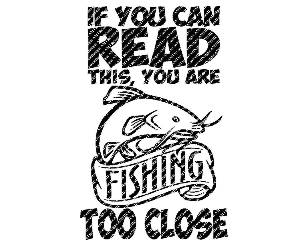 If You Can Read This You Are Fishing Too Close - SVG - Fishing Funny T ...