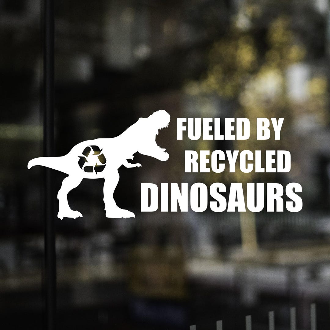 Fueled by Recycled Dinosaurs Vinyl Decal, Recycle Dino Fuel Decal, Di ...