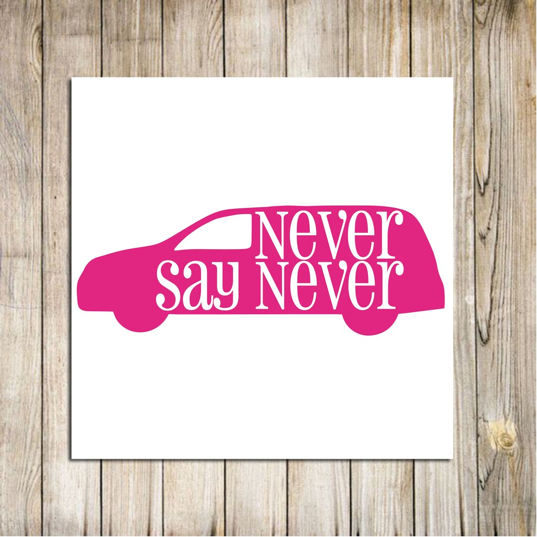 Never Say Never Vinyl Decal, Soccer Mom Decal, Minivans Are Cool ...
