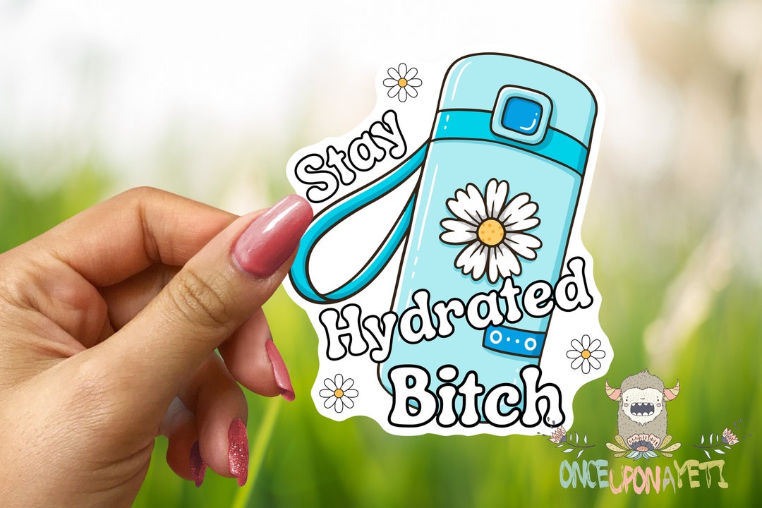 Stay Hydrated Bitch Sticker,stay Hydrated Babe, Emotional Support Water ...