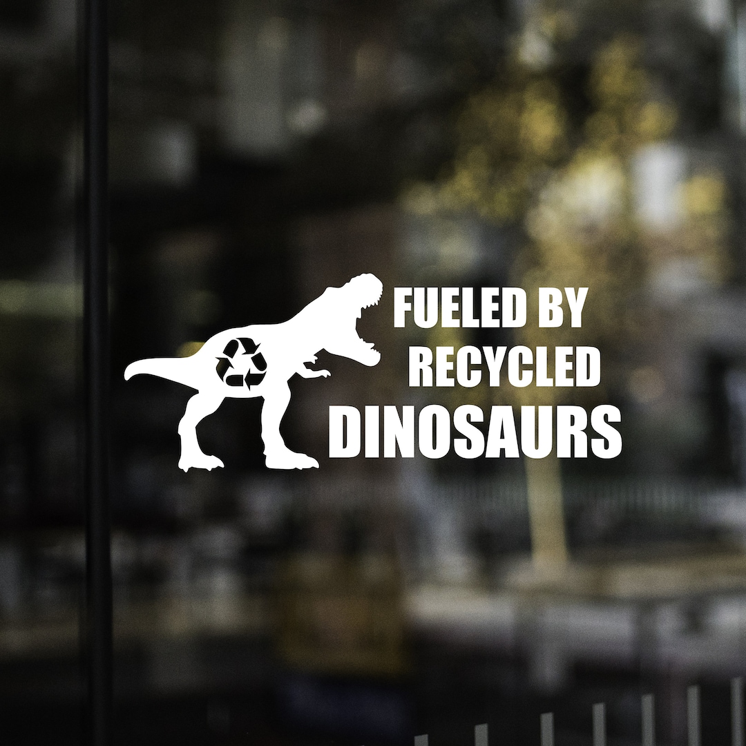 Fueled by Recycled Dinosaurs Vinyl Decal, Recycle Dino Fuel Decal, Di ...