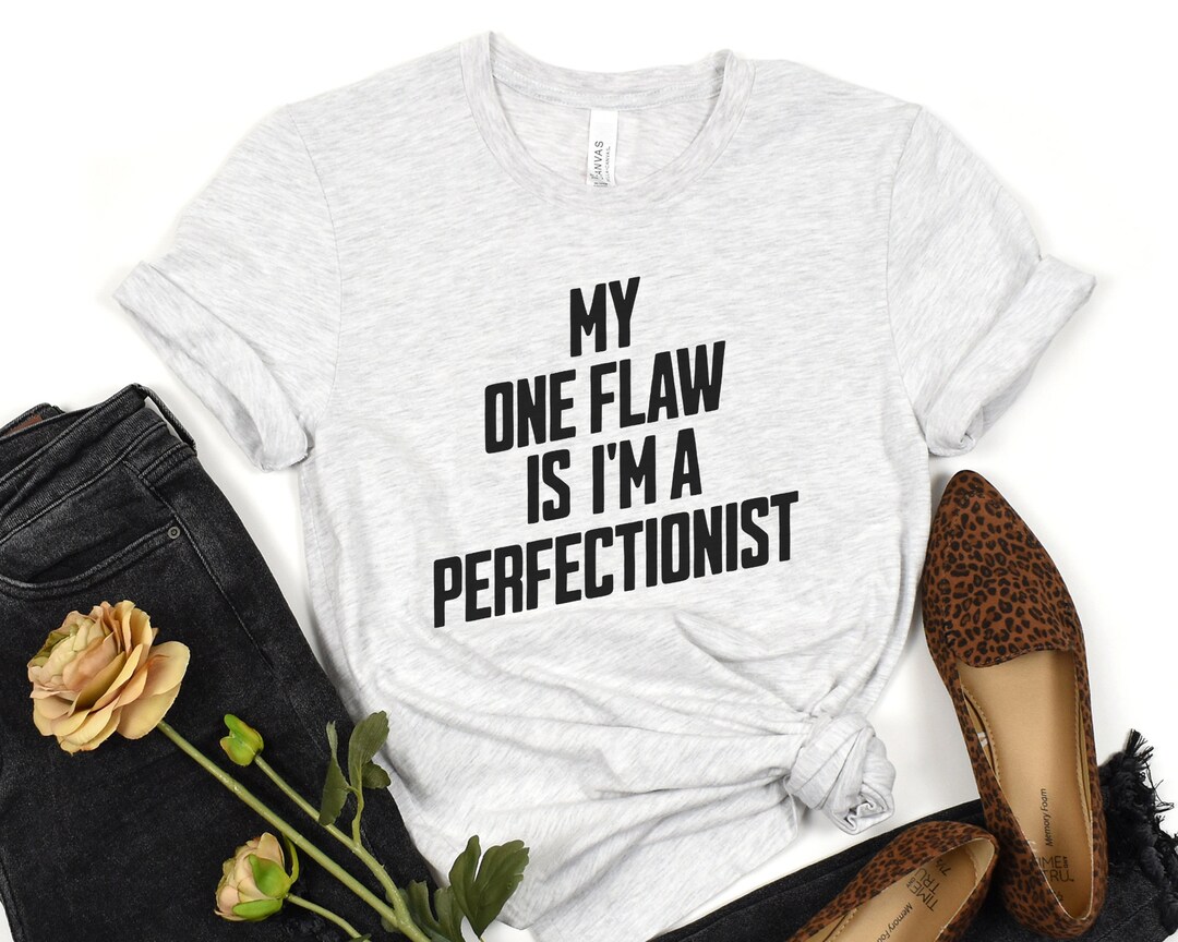 My One Flaw is I'm A Perfectionist Shirt, Perfectionist Humor T-shirt ...