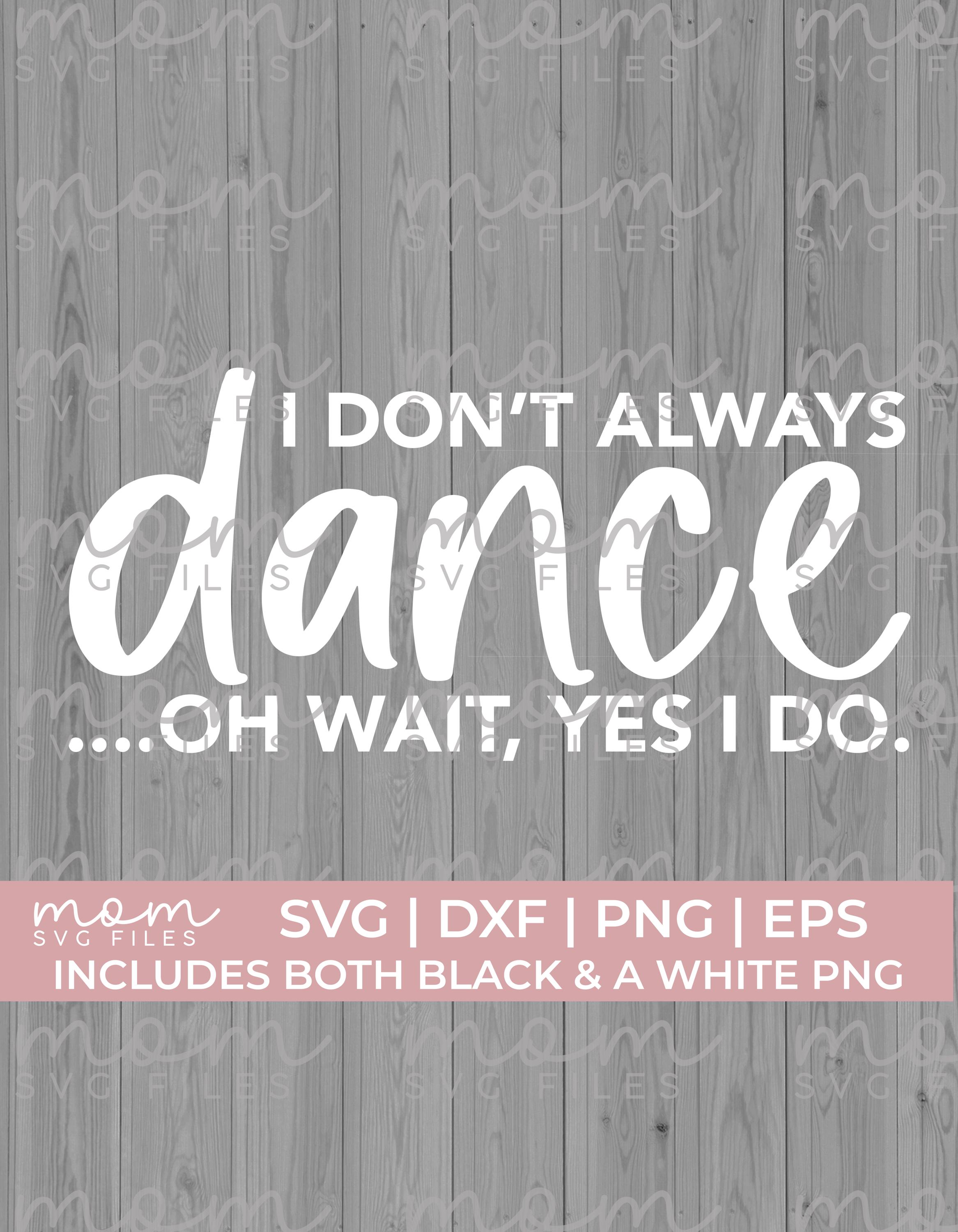 Funny Dance Svg|dance Shirt Svg|i Don't Always Dance Svg|dancing Svg ...