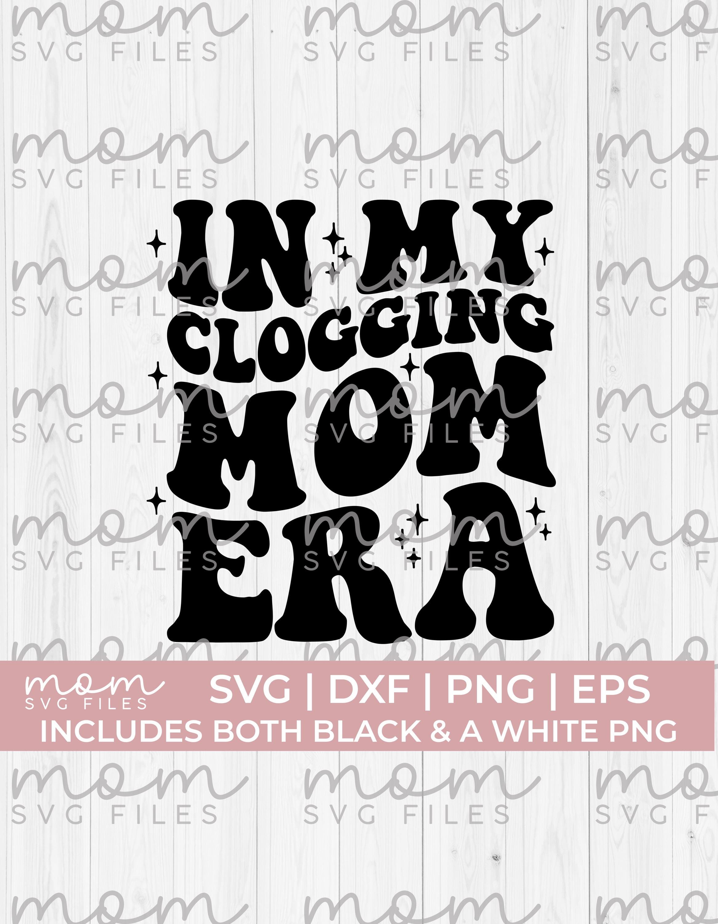 Clogging Svg Png, Clogger Svg Png, Clogging Mom Era Svg, Clogging Mom ...