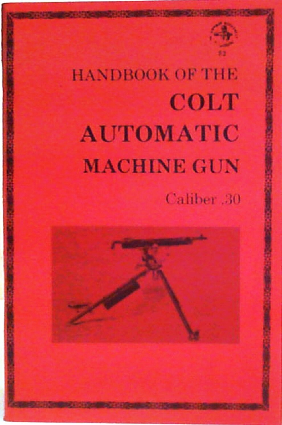Handbook of the Colt Automatic Machine Gun Caliber .30 by United States ...
