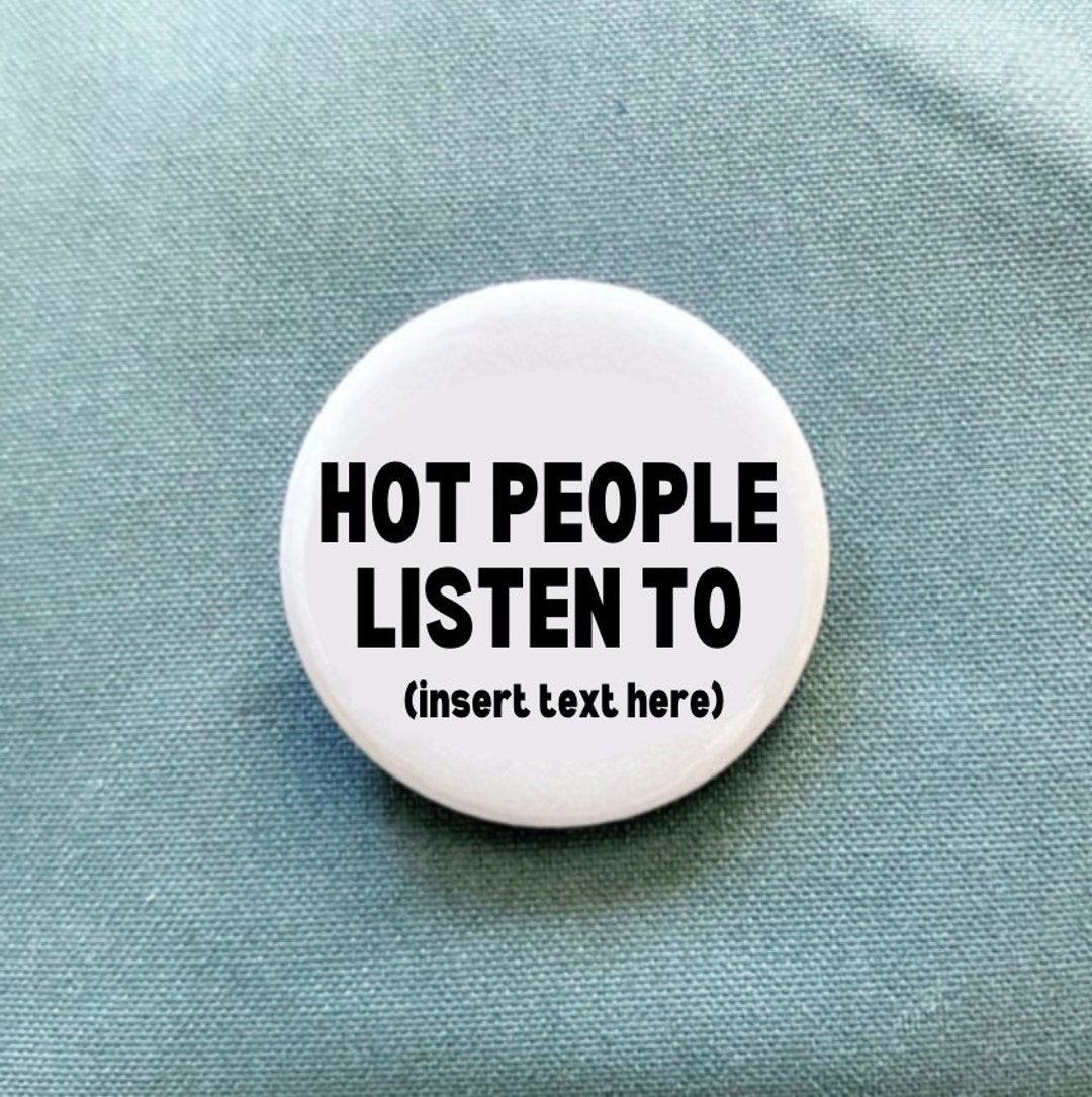 CUSTOM Hot People Listen to 1.25 Pin - Etsy