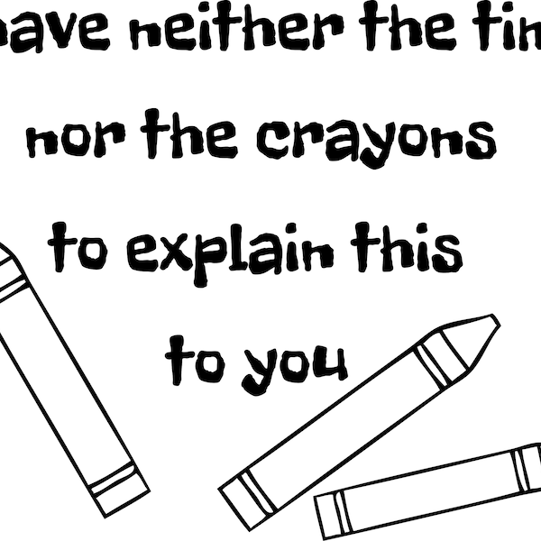 I Have Neither the Time for the Crayons to Explain This for You Svg - Etsy