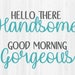 Hello There Handsome & Good Morning Gorgeous - Digital Cut Files - SVG ...