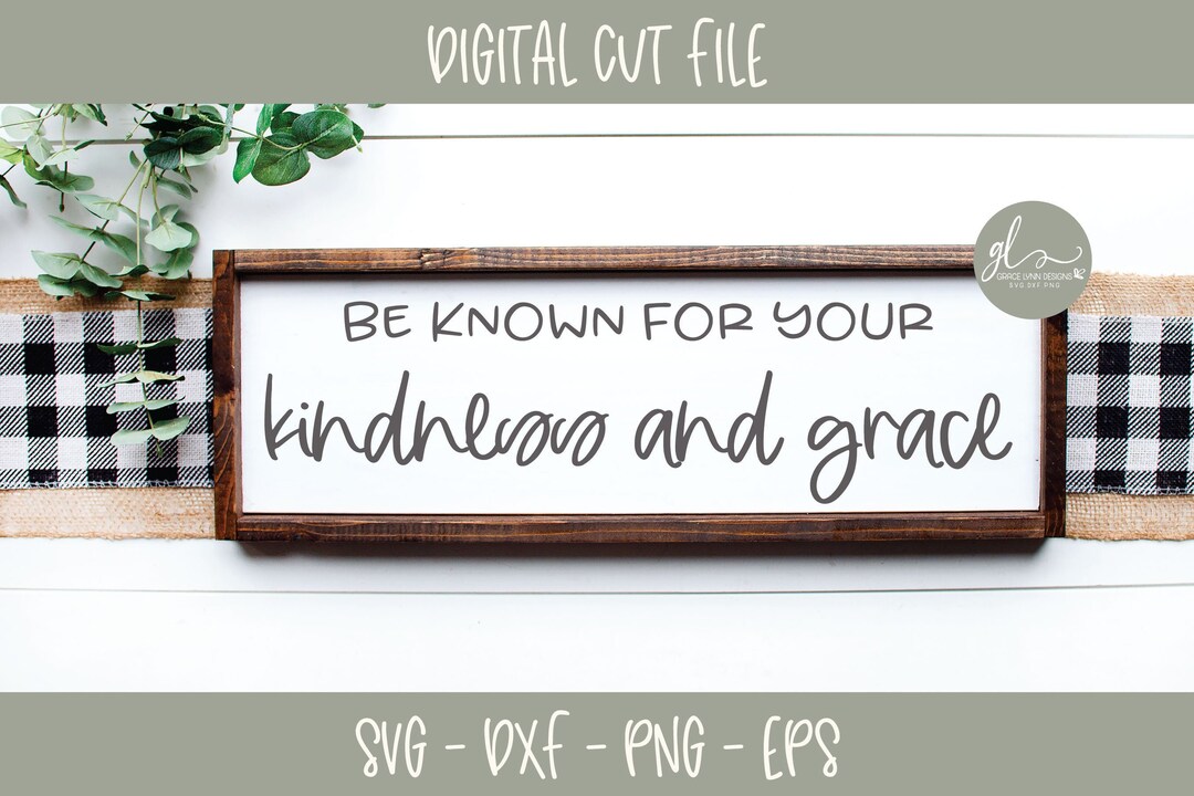 Be Known for Your Kindness and Grace - Digital Cut File - Svg, Dxf, Png ...
