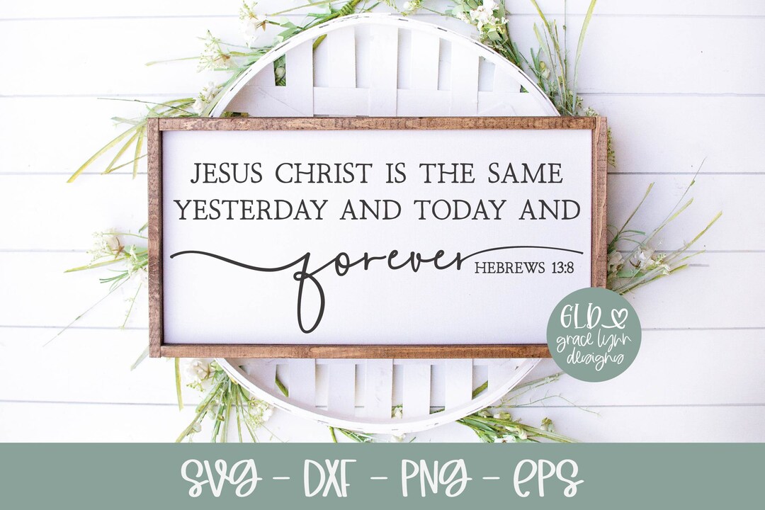Jesus Christ is the Same Yesterday and Today and Forever - Hebrews 13:8 ...