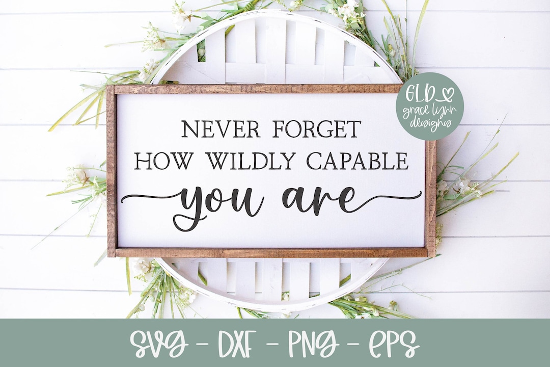 Never Forget How Wildly Capable You Are | Inspirational Svg ...