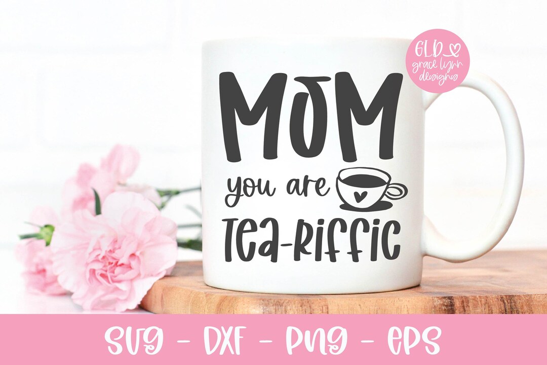 Mom You Are Tea-riffic - Mother's Day SVG | Mother's Day Quotes ...