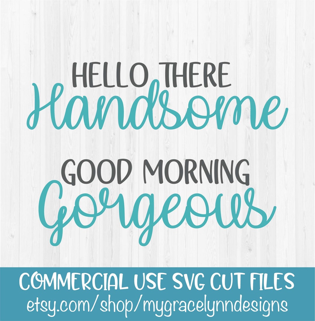 Hello There Handsome & Good Morning Gorgeous Digital Cut Files SVG, DXF ...