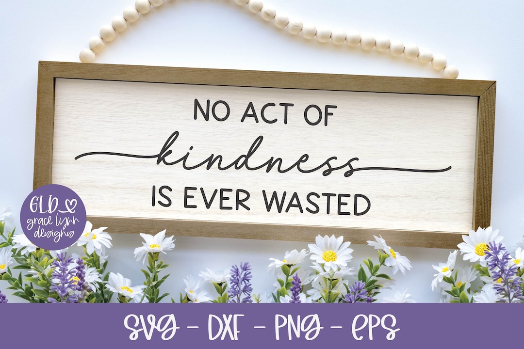 No Act of Kindness is Ever Wasted | Inspirational Svg | Inspirational ...
