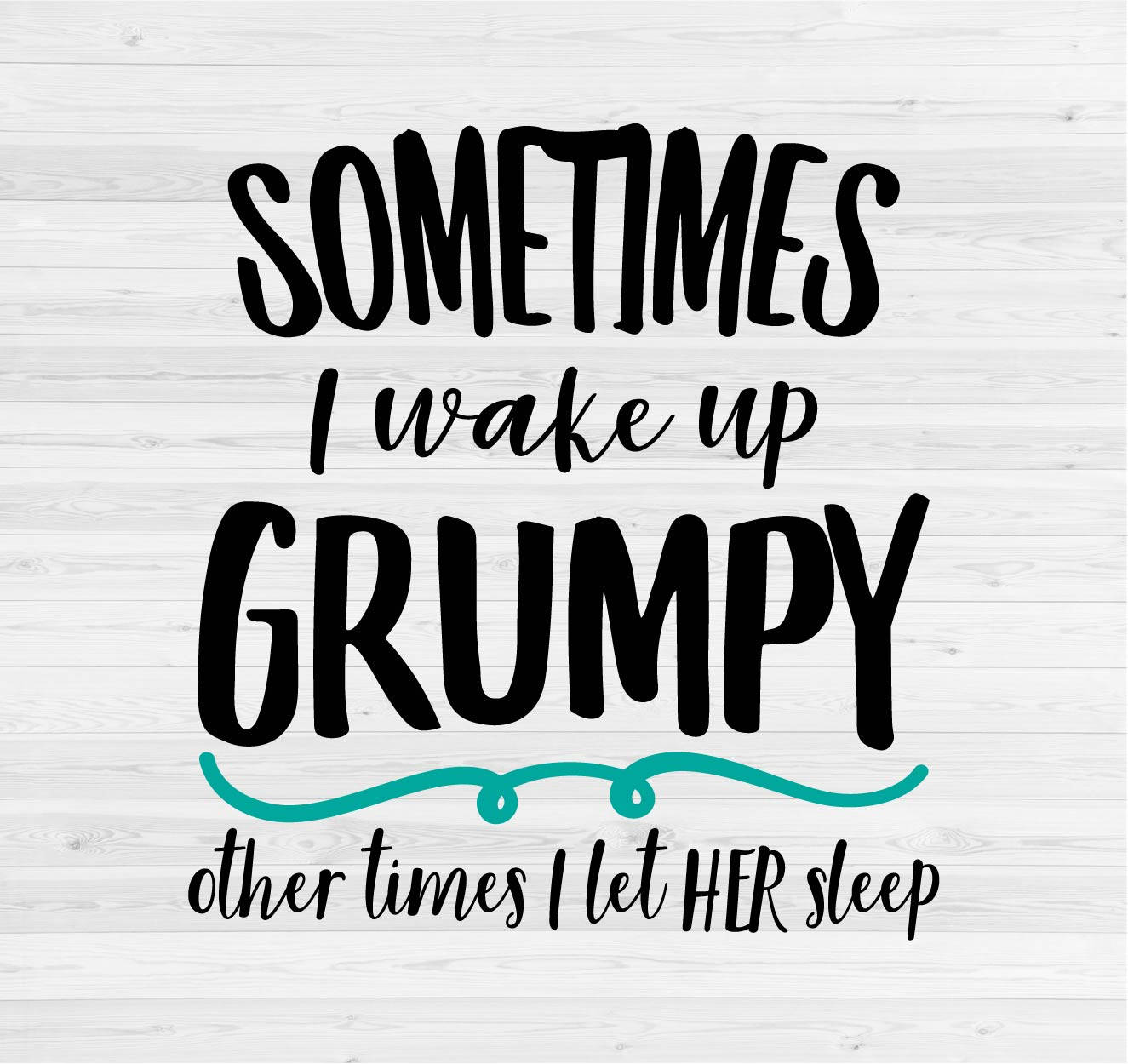Sometimes I Wake up Grumpy Other times I let HER Sleep SVG | Etsy