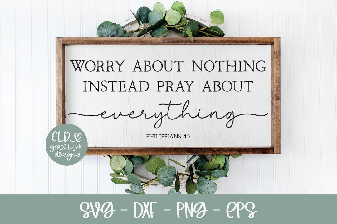 Worry About Nothing Instead Pray About Everything | Scripture Svg ...