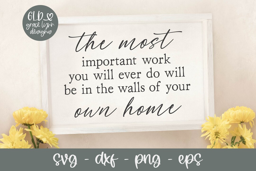 The Most Important Work You Will Ever Do Svg | Family Svg | Home Svg ...