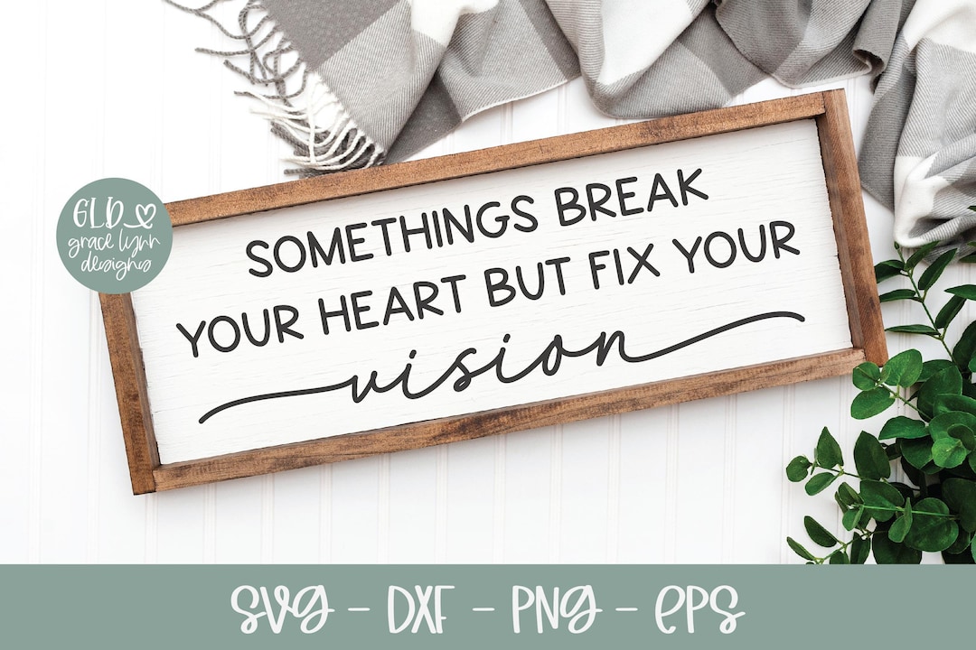 Somethings Break Your Heart but Fix Your Vision | Faith Quote Svg | God ...