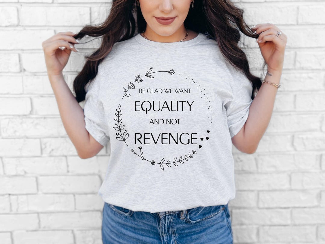 Be Glad We Want Equality and Not Revenge | Election Tee 2024. Women's ...
