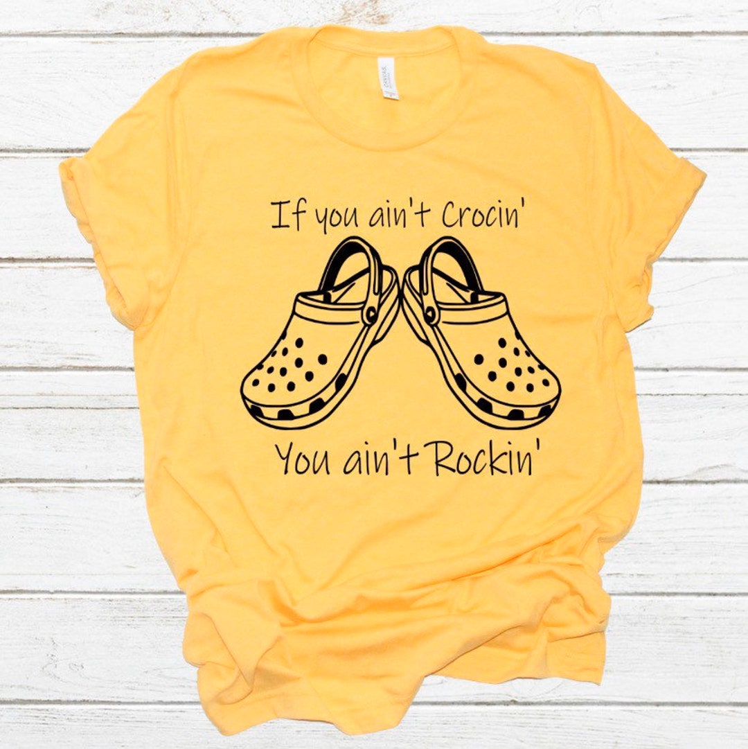 If You Ain’t Crocin’ You Ain’t Rockin’ Shirt, Crocs Tee - Etsy