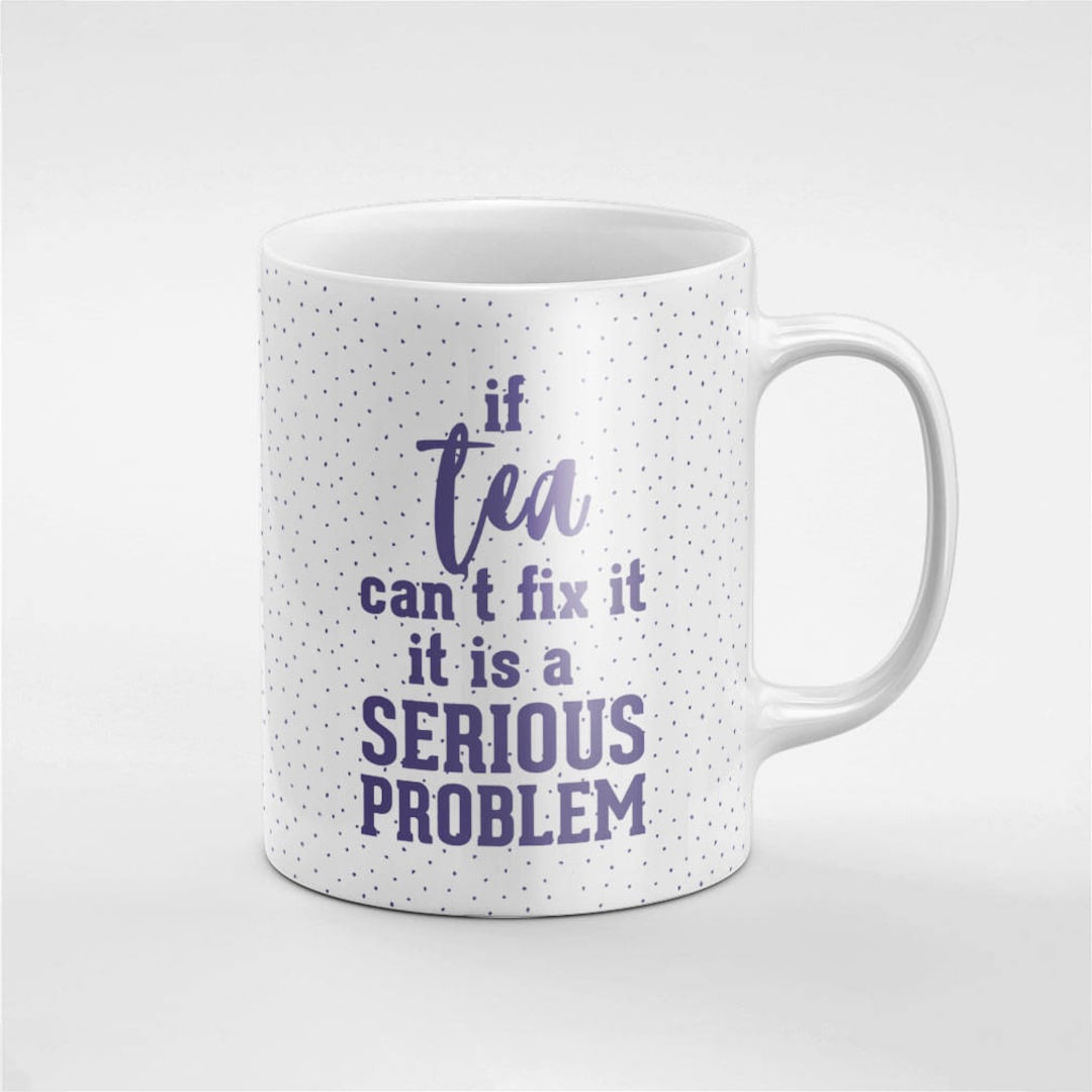 If Tea Can't Fix It It is A Serious Problem Purple Dots Ceramic Coffee ...