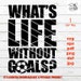 What's Life Without Goals Svg Funny Soccer Shirt Vector - Etsy